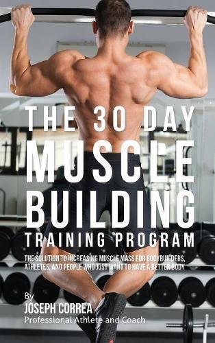 The 30 Day Muscle Building Training Program: The Solution to Increasing ...