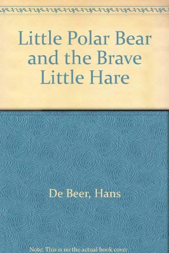 Little Polar Bear and the Brave Little Hare: De Beer, Hans, James, J ...