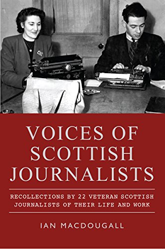 Voices of Scottish Journalists: Recollections of 22 Scottish ...