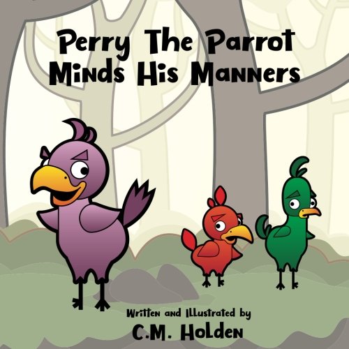 Perry the Parrot Minds His Manners: Holden, C M: 9781985705661: Amazon ...