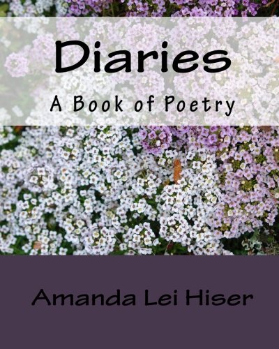 Diaries: A Book of Poetry: Hiser, Amanda Lei, Hiser, Patricia ...