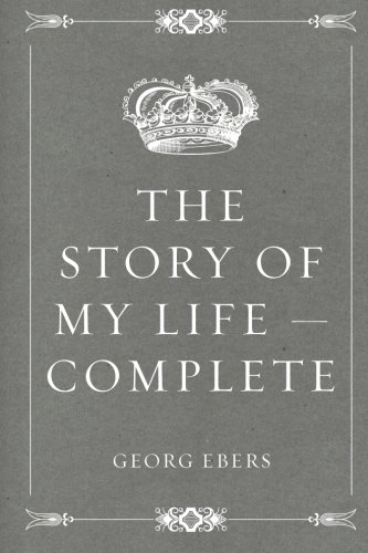 The Story of My Life — Complete: Ebers, Georg, Ebers, Georg ...