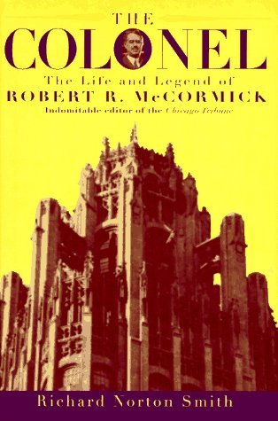 The Colonel: The Life and Legend of Robert R. McCormick, 1880?de?ed ...