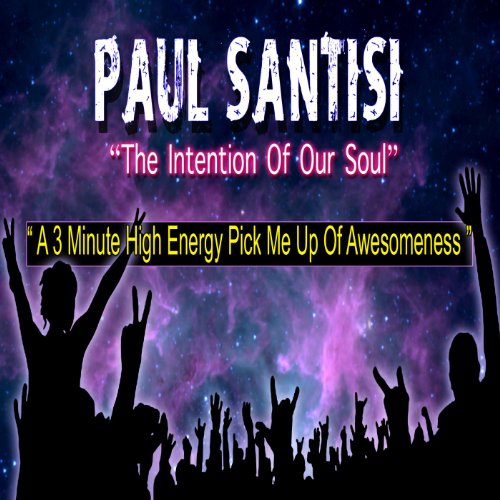 Play The Intention of Our Soul a 3 Minute High Energy Pick Me up of Awesomeness by Paul Santisi ...
