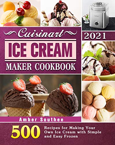 Cuisinart Ice Cream Maker Cookbook 2021: 500 Recipes for Making Your ...