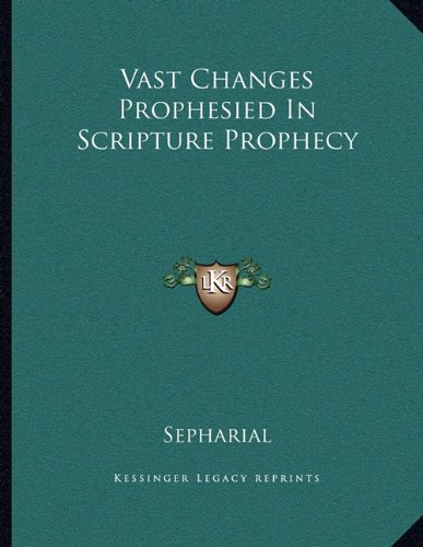 Vast Changes Prophesied In Scripture Prophecy: Sepharial: 9781163054994 ...