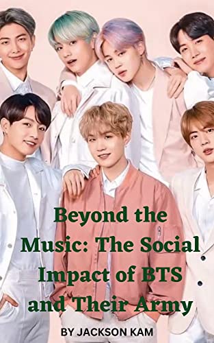 Beyond the Music: The Social Impact of BTS and Their Army eBook : KAM ...