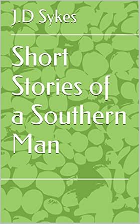 Amazon.com: Short Stories of a Southern Man eBook : Sykes, J.D: Kindle ...