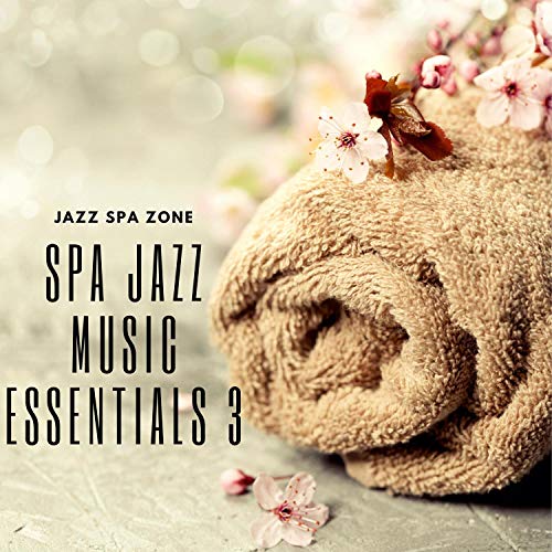 Play Spa Jazz Music Essentials 3 by Jazz Spa Zone on Amazon Music