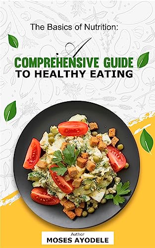 A Comprehensive Guide to Healthy Eating (THE BASICS OF NUTRITION Book 1 ...