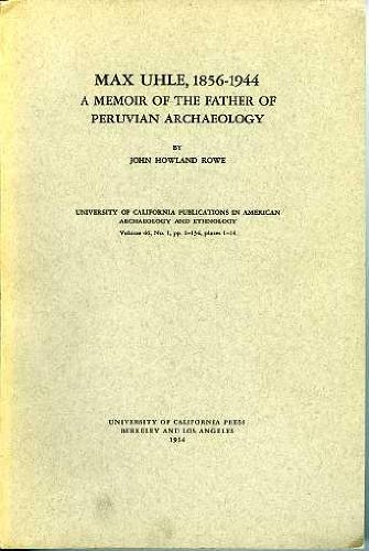 Max Uhle, 1856-1944, A Memoir of the Father of Peruvian Archaeology ...