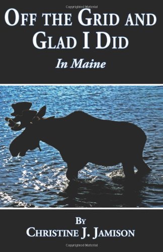 Off the Grid and Glad I Did in Maine: Christine J. Jamison ...
