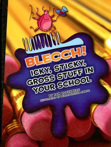 Blecch! Icky, Sticky, Gross Stuff in Your School (Icky, Sticky, Gross ...