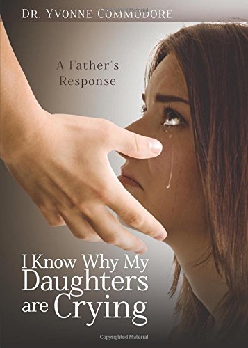 I Know Why My Daughters are Crying: Dr. Yvonne Commodore: 9781622954360 ...