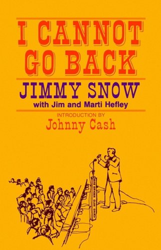 I Cannot Go Back: Jimmy Snow, Johnny Cash, Jim Hefley, Marti Hefley ...