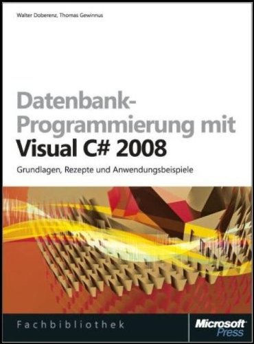 Datenbankprogrammierung mit Visual C# 2008: Grundlagen, Rezepte, Anwendungsbeispiele : Doberenz ...