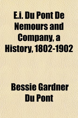 E.i. Du Pont De Nemours and Company, a History, 1802-1902: Du Pont ...