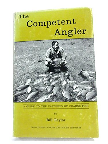 The Competent Angler: A Guide to the Catching of Coarse Fish: unknown ...