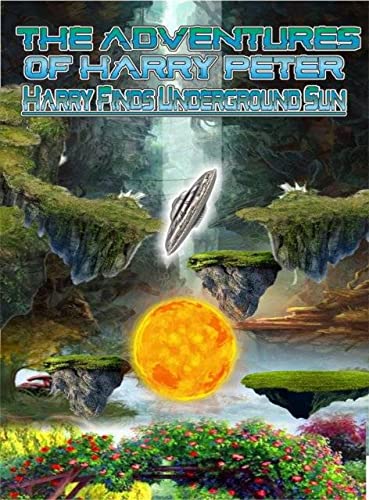 Amazon.com: THE ADVENTURES OF HARRY PETER: Harry Finds Underground Sun ...