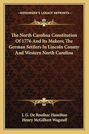 The North Carolina Constitution Of 1776 And Its Makers; The German ...