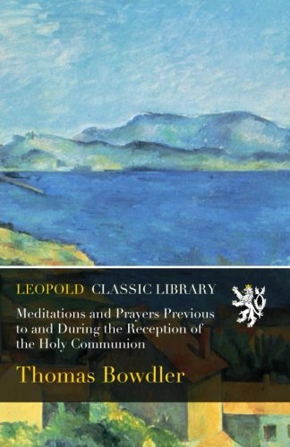 Meditations and Prayers Previous to and During the Reception of the ...