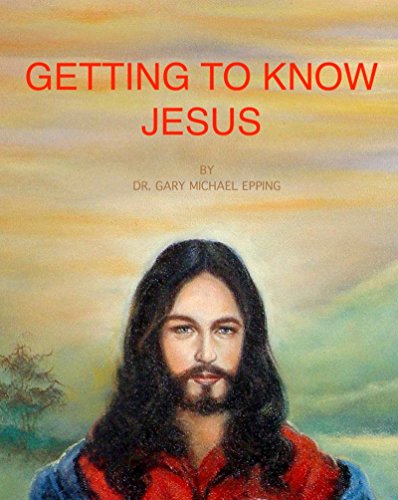 Getting To Know Jesus - Kindle edition by Epping, Gary Michael, Epping ...