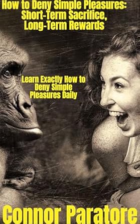 How to Deny Simple Pleasures: Short-Term Sacrifice, Long-Term Rewards ...