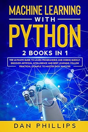 Machine Learning with Python: 2 Books in 1: The Ultimate Guide to Learn ...