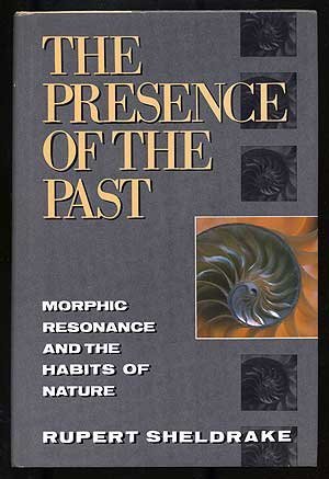The Presence of the Past: Morphic Resonance and the Habits of Nature ...