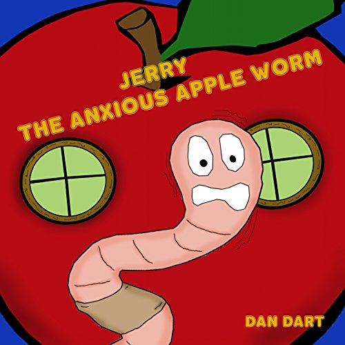 Jerry the Anxious Apple Worm eBook : Dart, Dan: Amazon.co.uk: Kindle Store