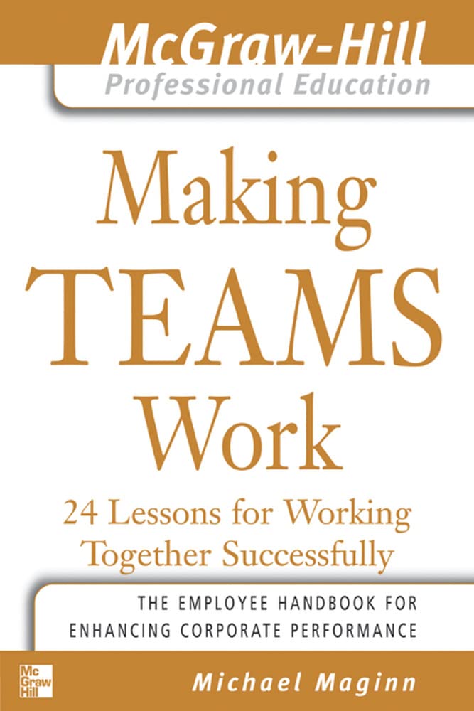 Making Teams Work : 24 Lessons for Working Together Successfully (The ...
