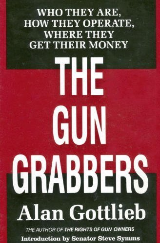 The Gun Grabbers: Who They Are, How They Operate Where They Get Their ...