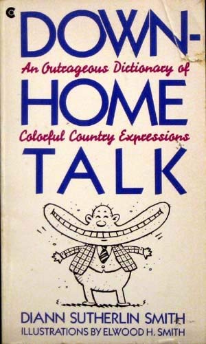 Down-Home Talk: An Outrageous Dictionary of Colorful Country ...