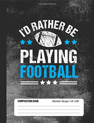 I’d Rather Be Playing Football Composition Book, Wide Ruled, 150 pages ...