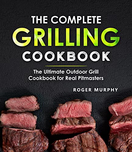 The Complete Grilling Cookbook: The Ultimate Outdoor Grill Cookbook for ...