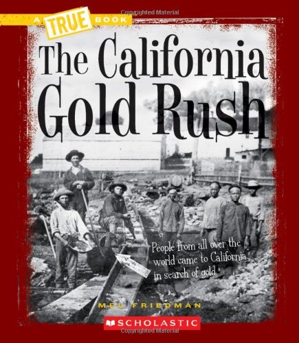 The California Gold Rush (A True Book): Friedman, Mel: 9780531205815 ...