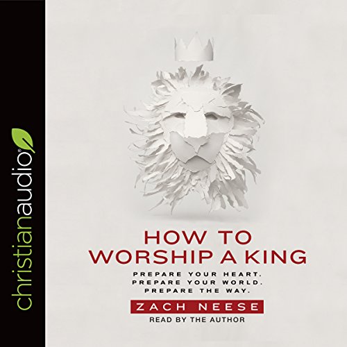 How to Worship a King: Prepare Your Heart. Prepare Your World. Prepare ...