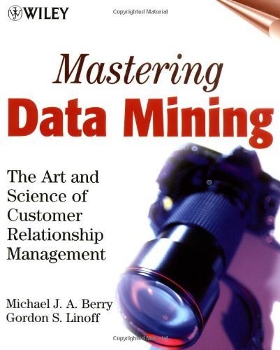 Mastering Data Mining: The Art and Science of Customer Relationship ...