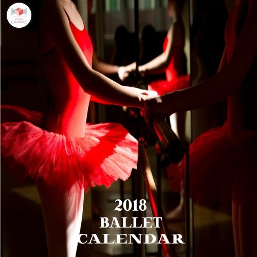 Sweet Calendars 2018 Ballet Calendar: Ballet 2018 Wall Calendar 8.5 x 8 ...
