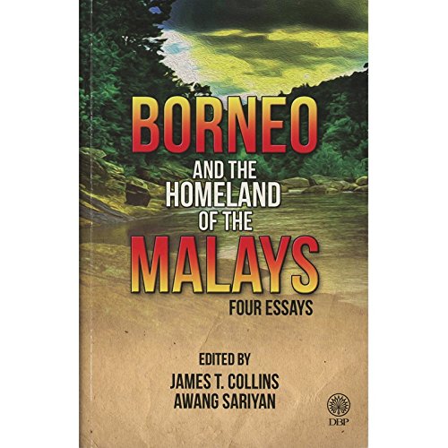 Borneo and the Homeland of the Malays: Four Essays: James T. Collins ...