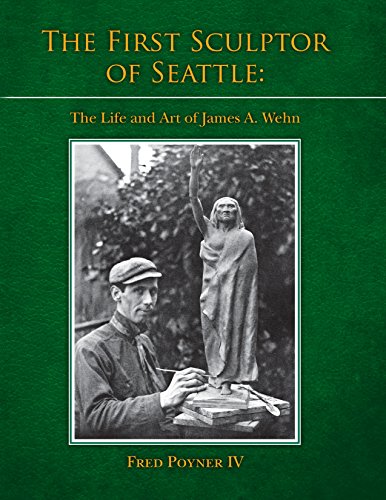 The First Sculptor of Seattle: The Life and Art of James A. Wehn eBook ...
