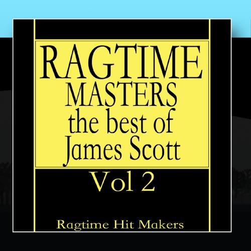 Ragtime Hit Makers - Ragtime Masters - The Best of James Scott Vol. 2 ...
