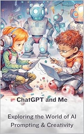 ChatGPT and Me - Exploring the World of AI Prompting & Creativity, AI For Beginners, Prompt ...