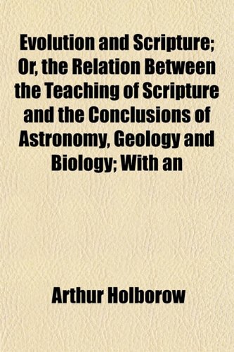 Evolution and Scripture; Or, the Relation Between the Teaching of ...