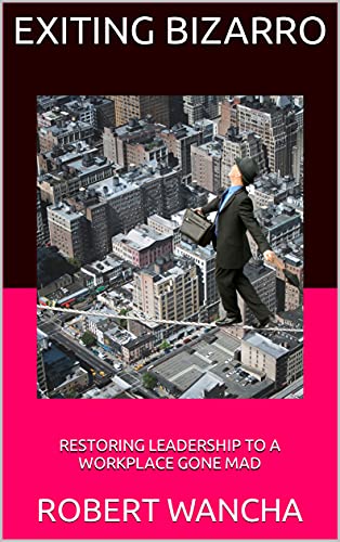 Amazon.com: EXITING BIZARRO: RESTORING LEADERSHIP TO A WORKPLACE GONE ...