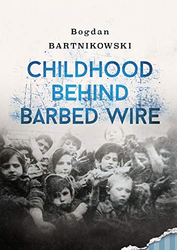 Childhood Behind Barbed Wire: Amazon.co.uk: Bogdan Bartnikowski ...