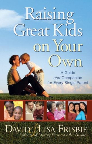 Raising Great Kids on Your Own: A Guide and Companion for Every Single ...