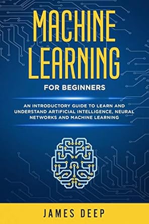 Machine Learning for Beginners: An Introductory Guide to Learn and ...