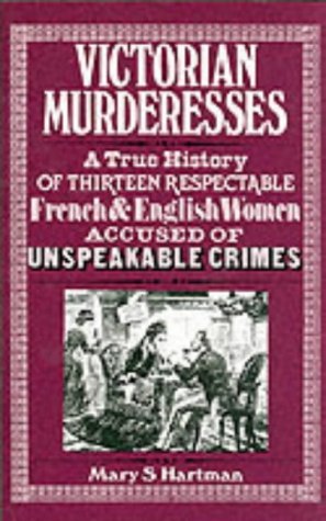 Victorian Murderesses: A True History of Thirteen Respectable French ...