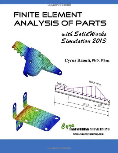 Finite Element Analysis of Parts with SolidWorks Simulation 2013: Cyrus Raoufi Ph.D. P.Eng ...